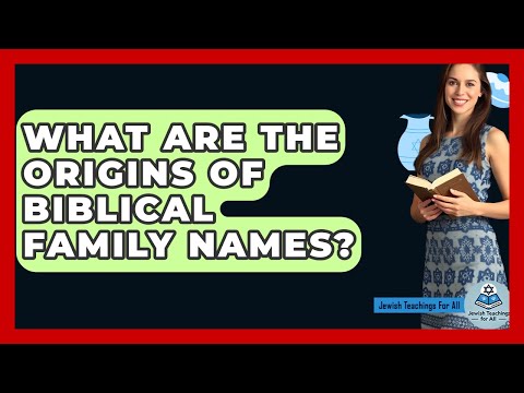 What Are The Origins Of Biblical Family Names? - Jewish Teachings For All