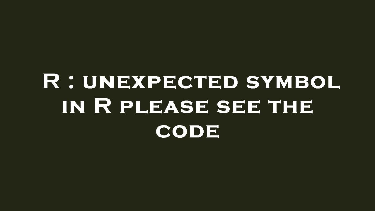 R : unexpected symbol in R please see the code