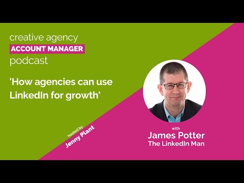 How agencies can use LinkedIn for growth, with James Potter, the LinkedIn Man