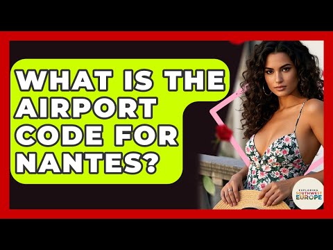 What Is The Airport Code For Nantes? - Exploring Southwest Europe