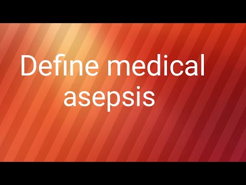 Define medical asepsis / what is the definition of medical asepsis