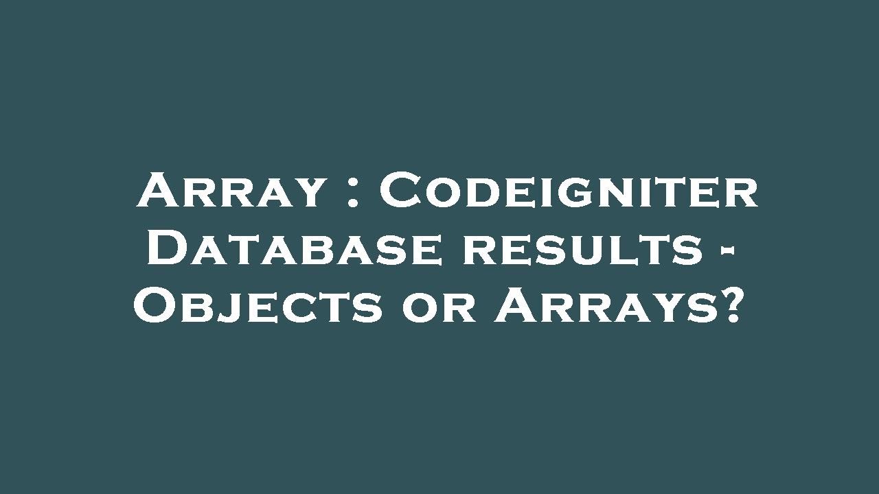 Array : Codeigniter Database results - Objects or Arrays?