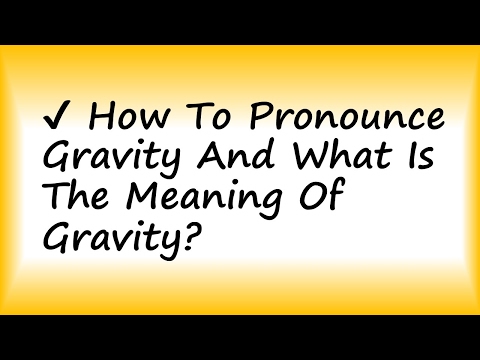 ✔️ How To Pronounce Gravity And What Is The Meaning Of Gravity?