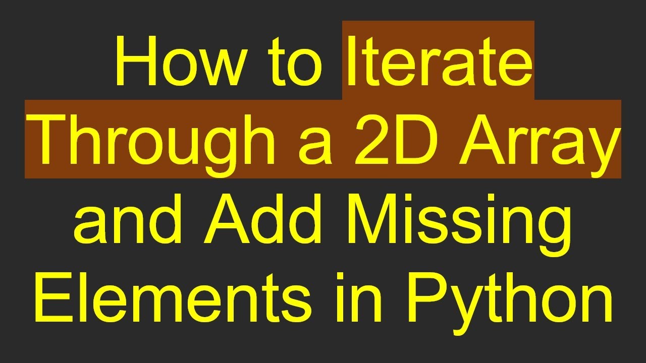 How to Iterate Through a 2D Array and Add Missing Elements in Python