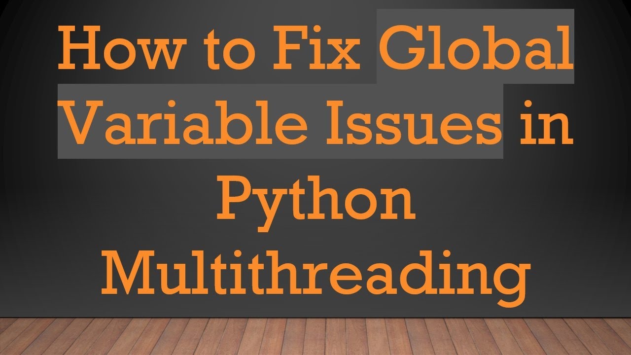 How to Fix Global Variable Issues in Python Multithreading