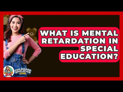 What Is Mental Retardation In Special Education? - Childhood Education Zone
