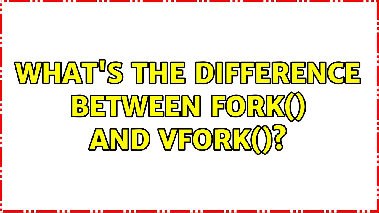 What's the difference between fork() and vfork()? (2 Solutions!!)