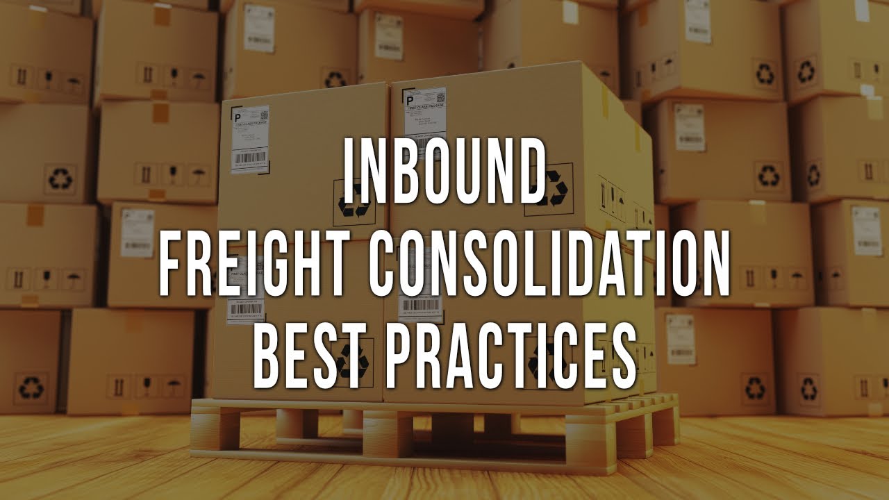 7 Inbound Freight Consolidation Best Practices to Reduce Costs