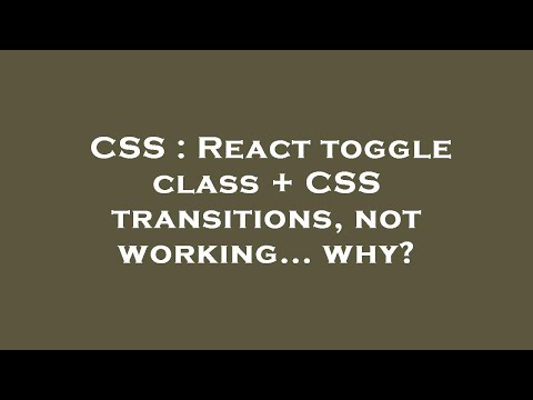 CSS : React toggle class + CSS transitions, not working... why?