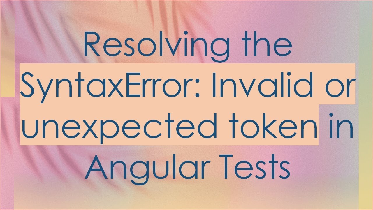 Resolving the SyntaxError: Invalid or unexpected token in Angular Tests