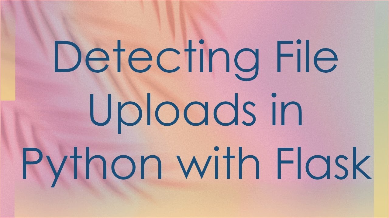 Detecting File Uploads in Python with Flask