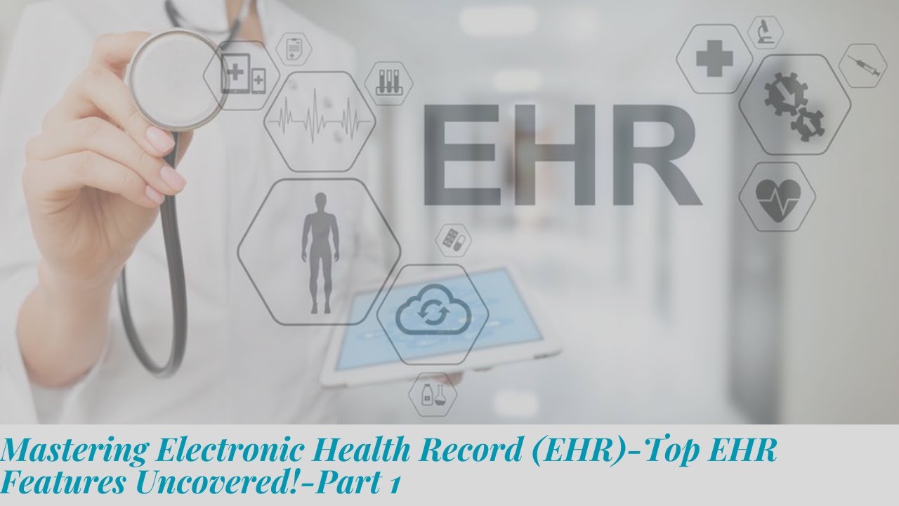 Mastering Electronic Health Record (EHR)-Top EHR Features Uncovered!-Part 1