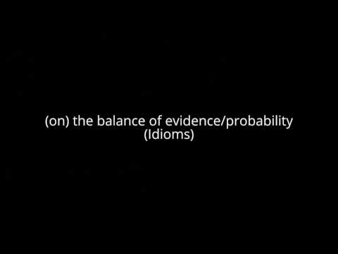(on) the balance of evidence/probability (Idioms)