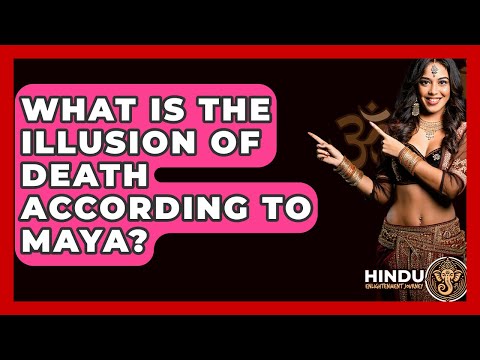 What Is The Illusion Of Death According To Maya? - Hindu Enlightenment Journey