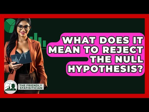 What Does It Mean To Reject The Null Hypothesis? - The Friendly Statistician