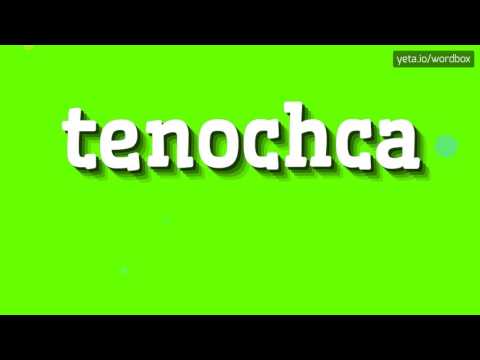 TENOCHCA - HOW TO PRONOUNCE IT!?