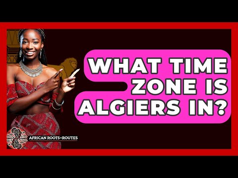 What Time Zone Is Algiers In? - African Roots And Routes