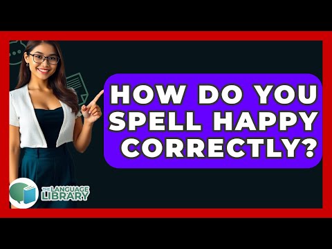 How Do You Spell Happy Correctly? - The Language Library