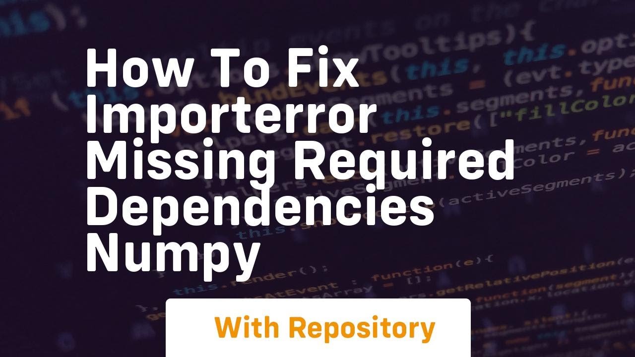 how to fix importerror missing required dependencies numpy