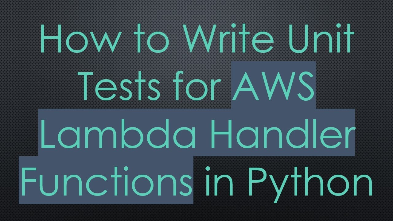 How to Write Unit Tests for AWS Lambda Handler Functions in Python