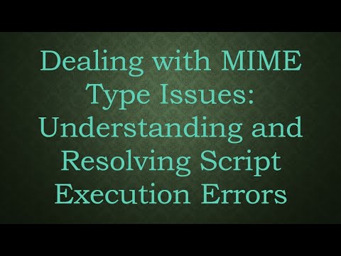 Dealing with MIME Type Issues: Understanding and Resolving Script Execution Errors