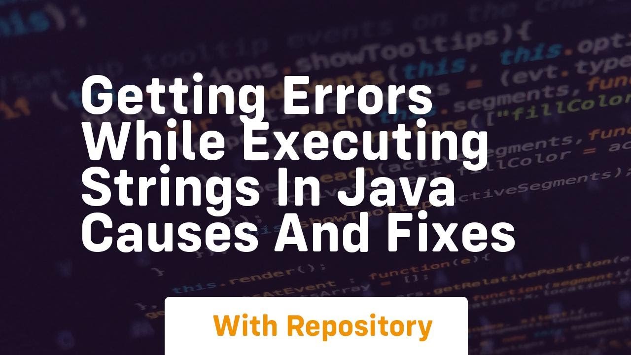 getting errors while executing strings in java causes and fixes