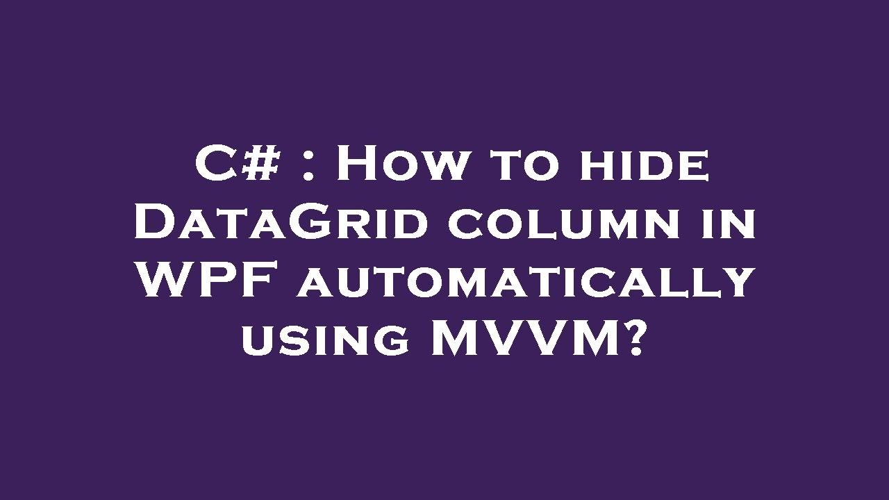 C# : How to hide DataGrid column in WPF automatically using MVVM?