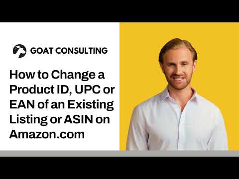 How to Change a Product ID, UPC or EAN of an Existing Listing or ASIN on Amazon - Goat Consulting
