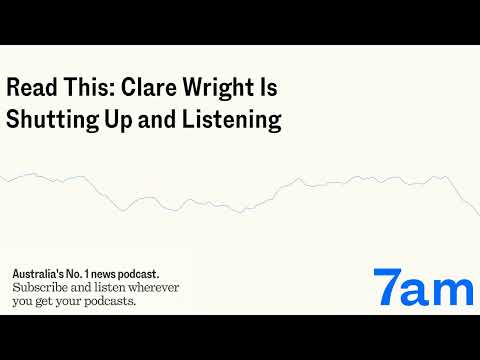 Read This: Clare Wright Is Shutting Up and Listening | 7am