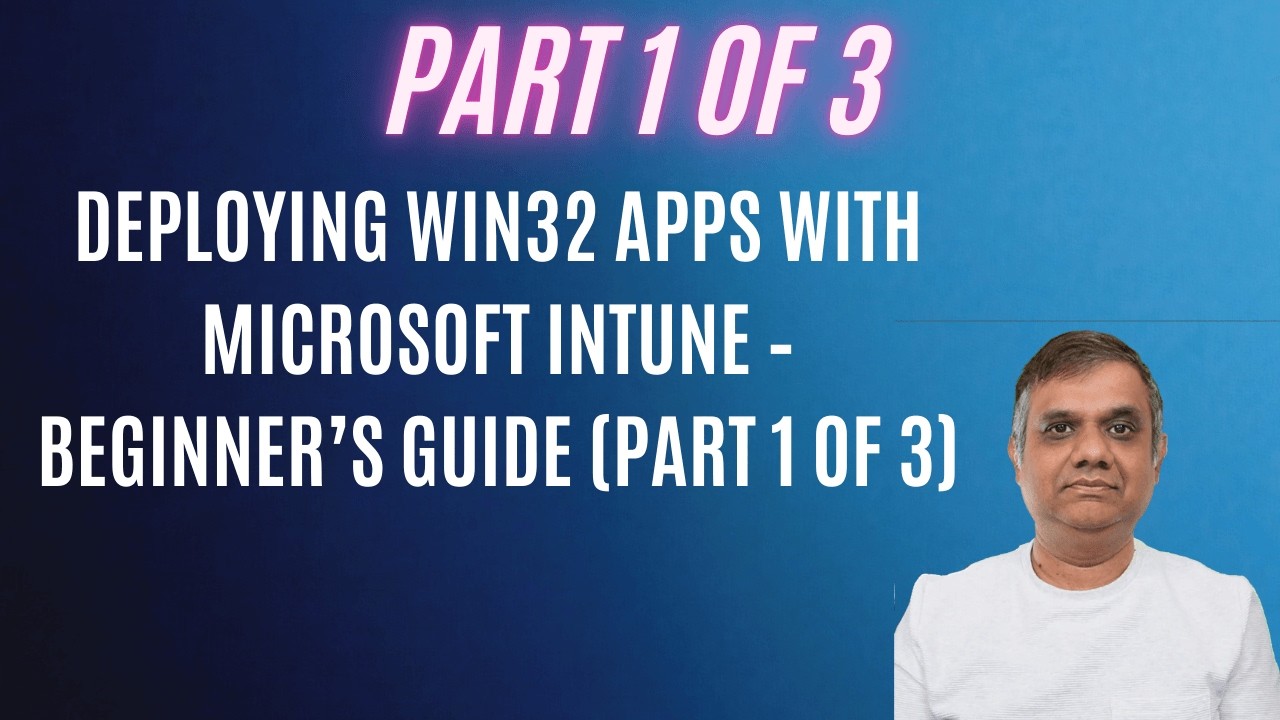 Deploying Win32 Apps with Microsoft Intune – Beginner’s Guide (Part 1 of 3)