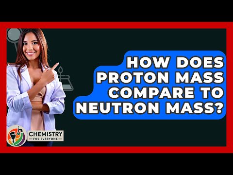 How Does Proton Mass Compare To Neutron Mass? - Chemistry For Everyone