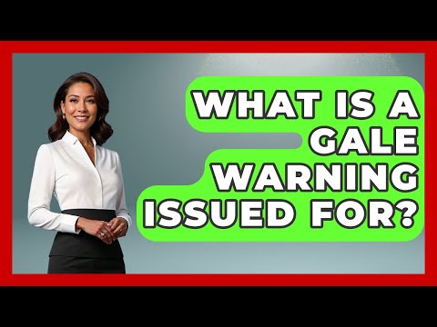 What Is A Gale Warning Issued For? - Weather Watchdog