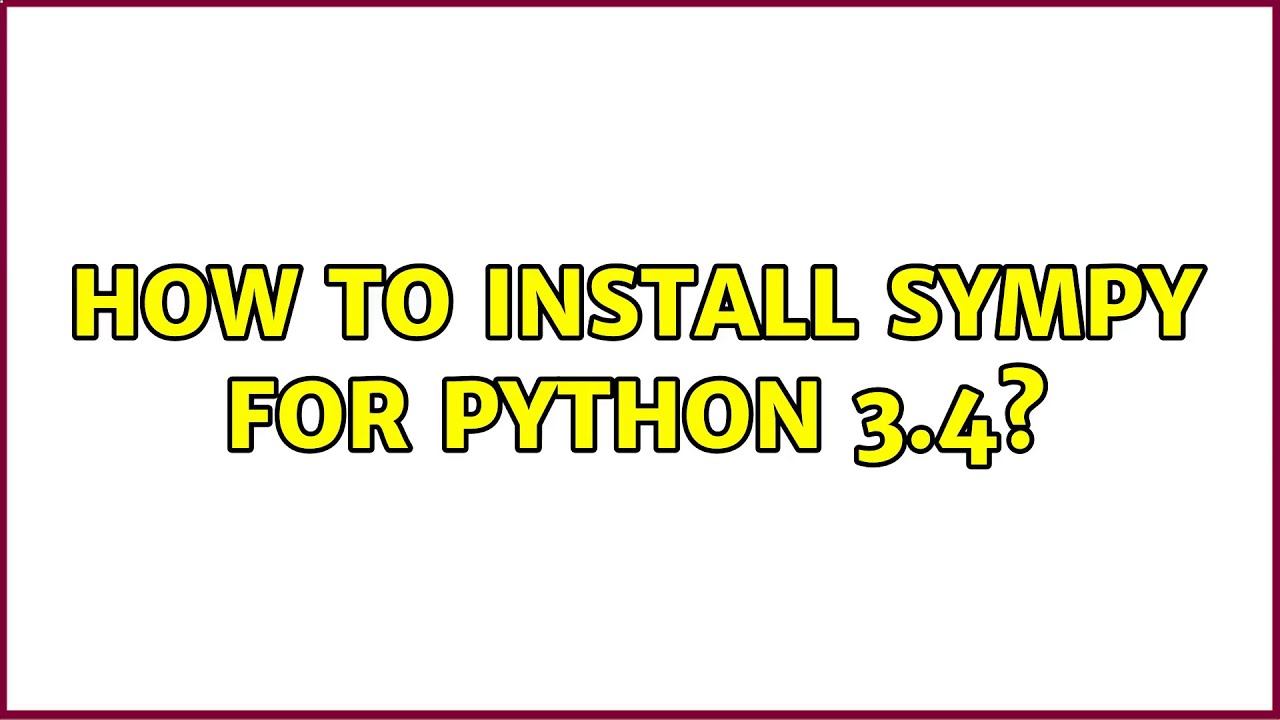 How to install sympy for Python 3.4? (3 Solutions!!)