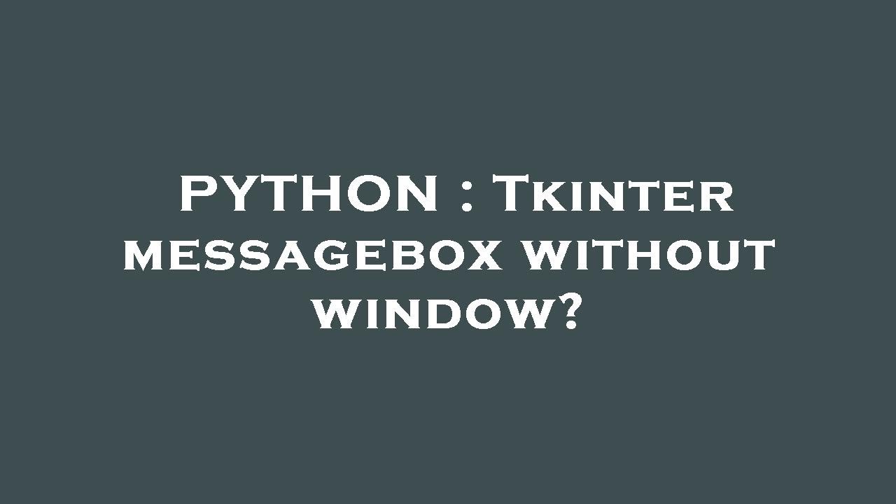 PYTHON : Tkinter messagebox without window?