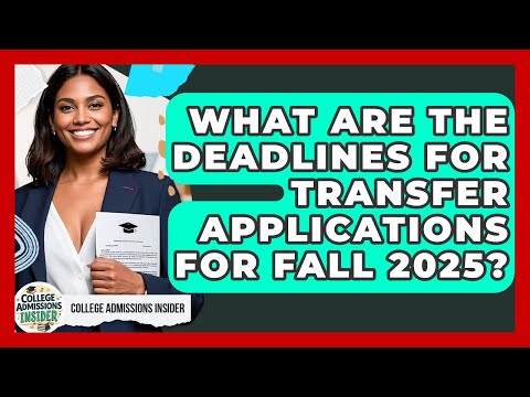 What Are the Deadlines for Transfer Applications for Fall 2025? | College Admissions Insider