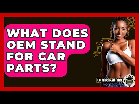 What Does OEM Stand For Car Parts? - Car Performance Pros