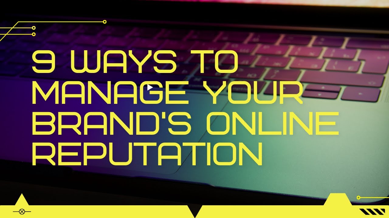 9 Ways To Manage Your Brand's Online Reputation
