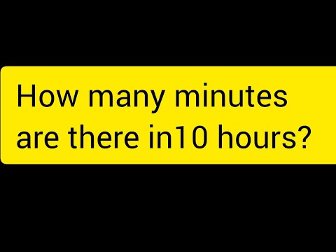 How many minutes are there in 10 hours?