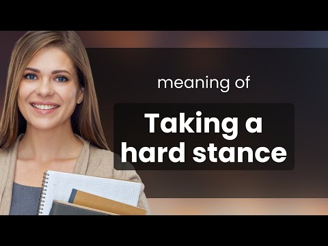 Understanding "Taking a Hard Stance"