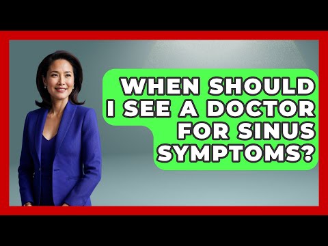 When Should I See a Doctor for Sinus Symptoms? - Ear Nose Throat Expert
