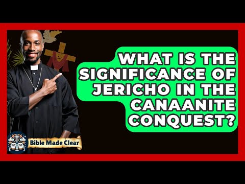 What Is The Significance Of Jericho In The Canaanite Conquest? - BibleMadeClear.com