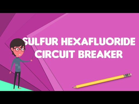 What is Sulfur hexafluoride circuit breaker?, Explain Sulfur hexafluoride circuit breaker