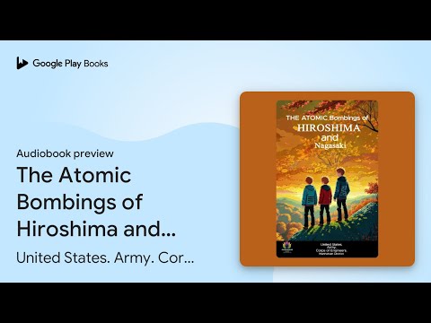 The Atomic Bombings of Hiroshima and Nagasaki:… by United States. Army. Corps… · Audiobook preview