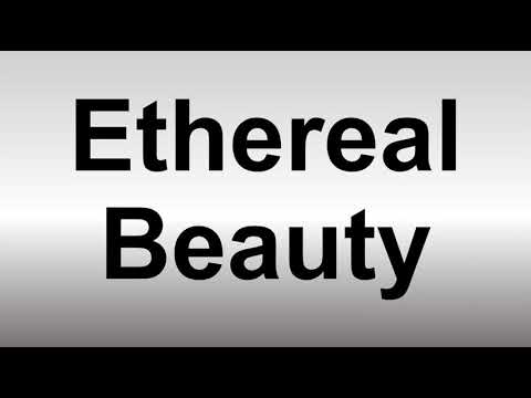 How to Pronounce Ethereal Beauty