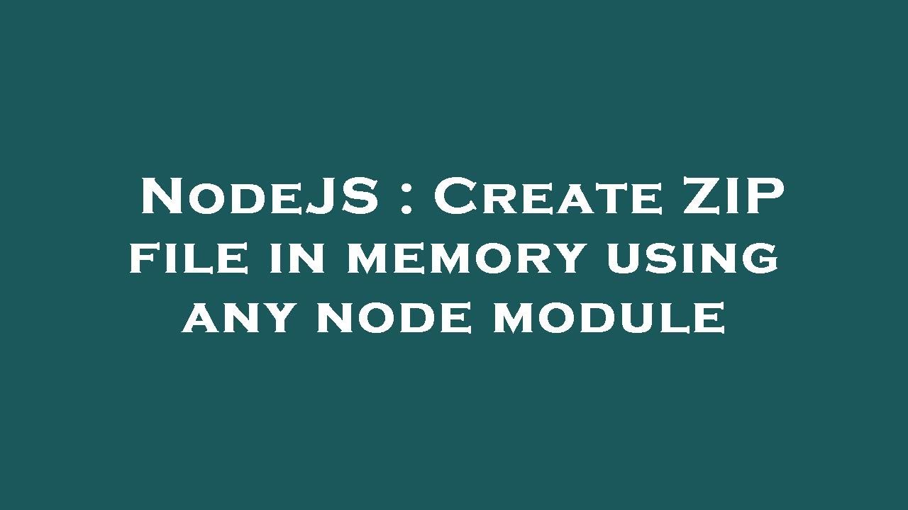 NodeJS : Create ZIP file in memory using any node module
