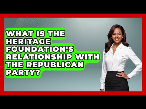 What Is The Heritage Foundation's Relationship With The Republican Party? - The Right Politics