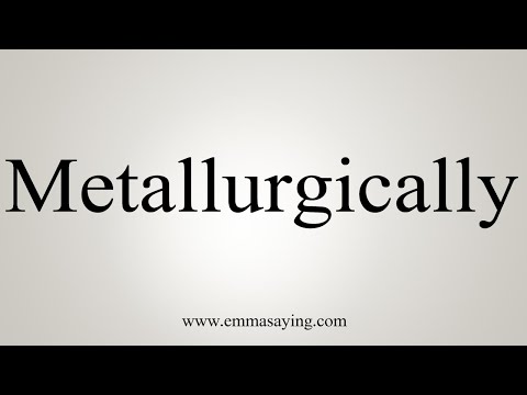 How To Say Metallurgically