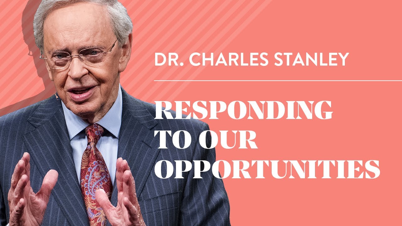 Responding to Our Opportunities – Dr. Charles Stanley