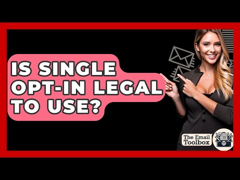 Is Single Opt-in Legal To Use? - TheEmailToolbox.com