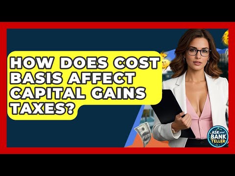 How Does Cost Basis Affect Capital Gains Taxes? - Ask Your Bank Teller